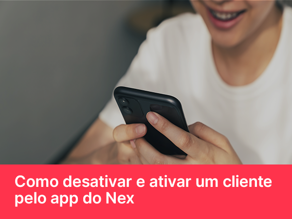 Como desativar e reativar um cliente pelo aplicativo do Nex | Central ...