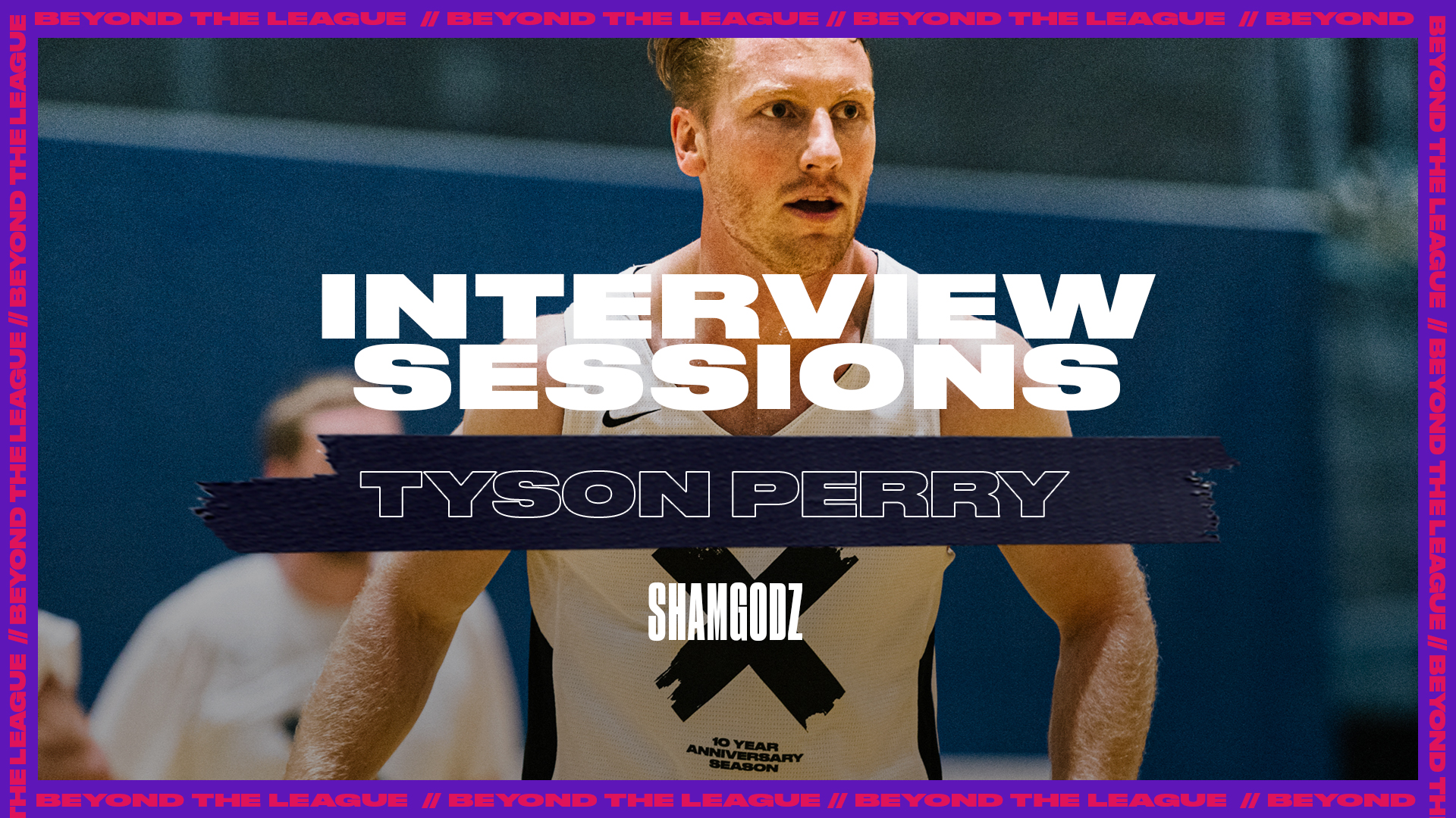 Beyond The League Interview 008 | Tyson Perry (Shamgodz) | Blog