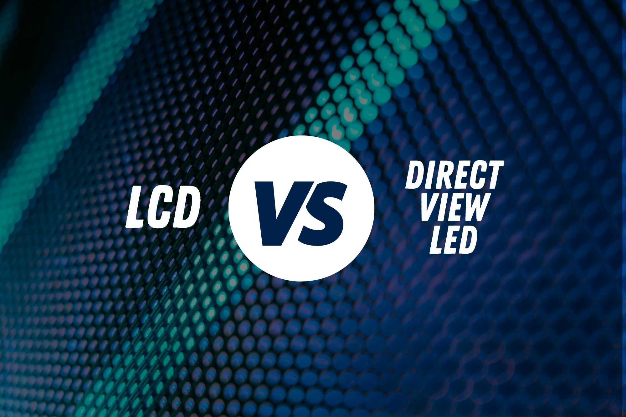 LCD versus Direct View LED: What You Need to Know