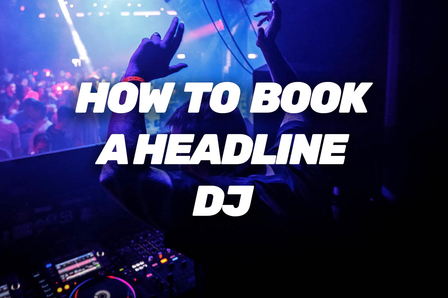 How to Book a Headline DJ