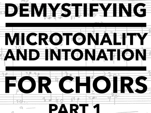 AN INTRODUCTION TO INTONATION AND MICROTONALITY FOR CHOIRS, PART 1 ...