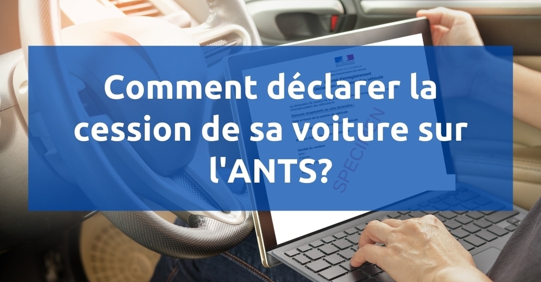 Comment déclarer la cession de sa voiture sur l'ANTS