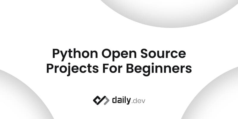 92 Most Popular Python Open Source Projects For Beginners | daily.dev