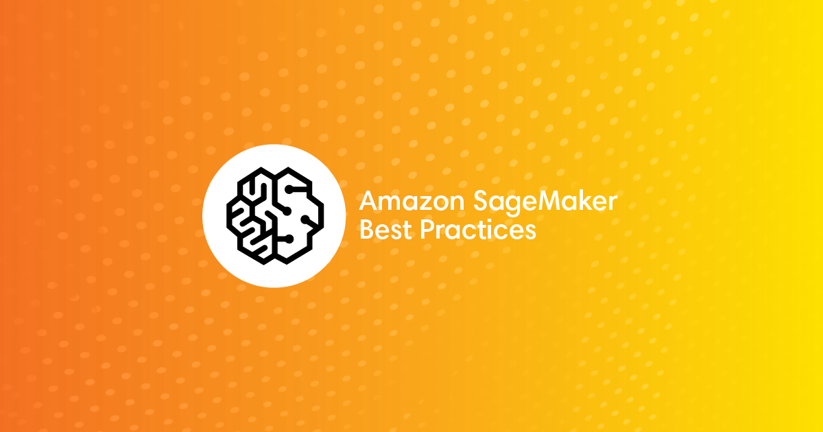 Amazon SageMaker Best Practices