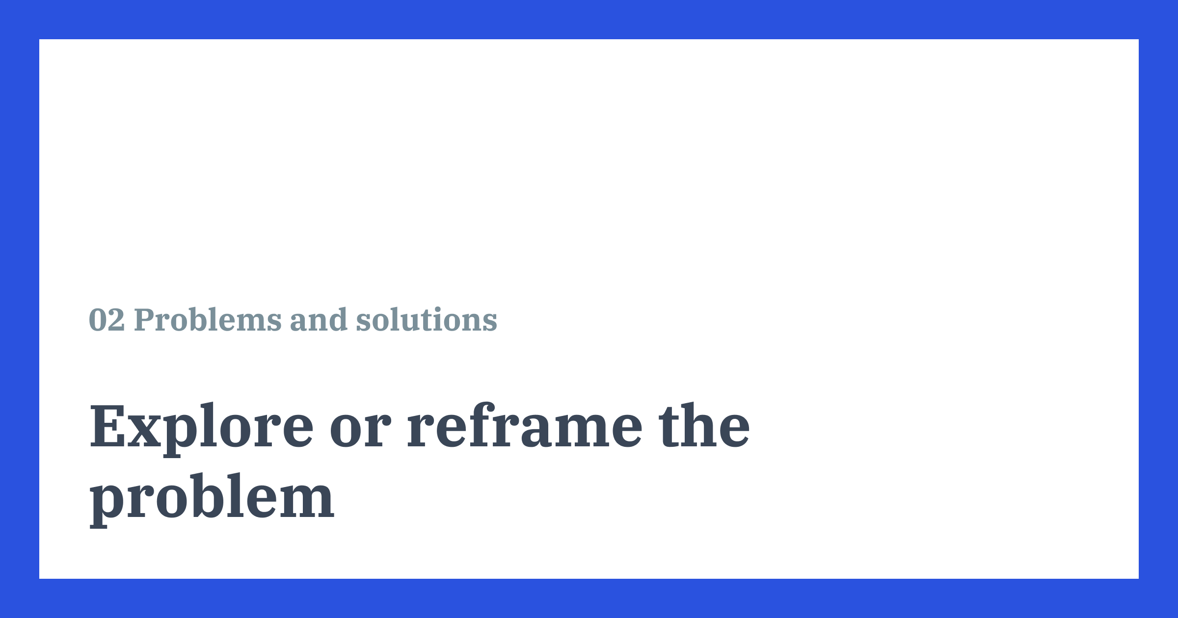 Explore or reframe the problem | Design Decisions Guide