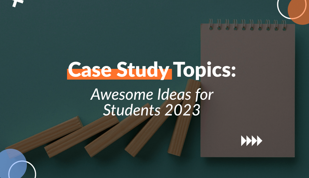 Case Study Topics: Best Ideas