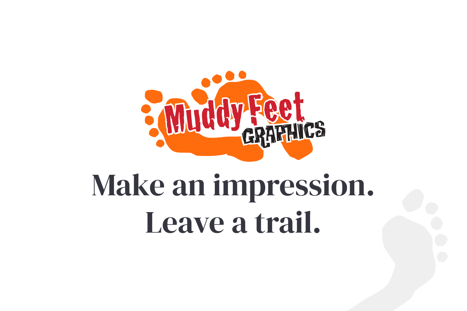 Muddy Feet Graphics - Make an impression. Leave a trail.