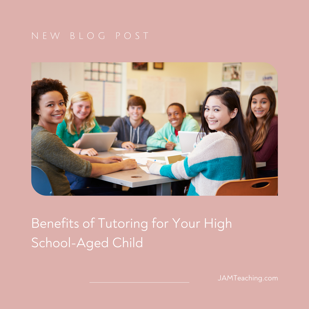 Benefits of Tutoring for Your High School-Aged Child | JAM Teaching and ...