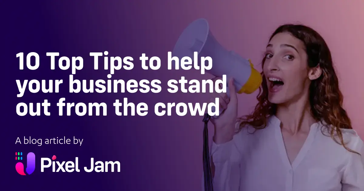 10 Top Tips to help your business stand out from the crowd