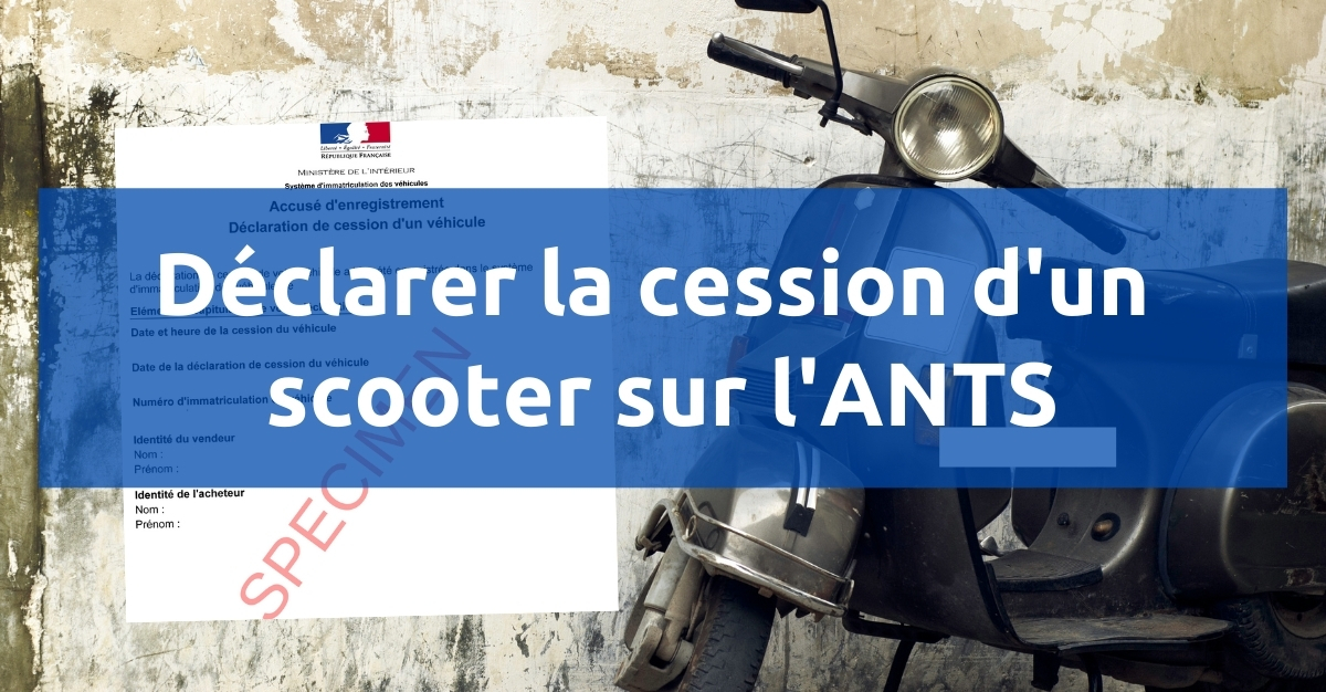 Comment déclarer la cession d'un scooter sur l'ANTS