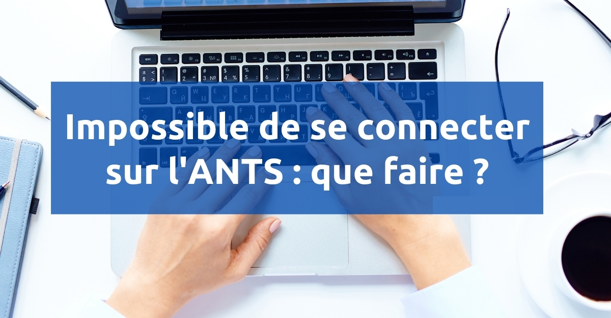 Impossible de se connecter sur l'ANTS : quelles solutions