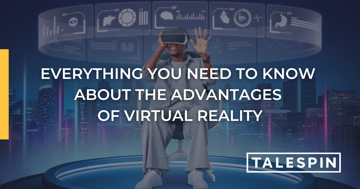 Everything You Need to Know about the Advantages of Virtual Reality