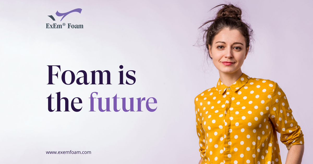 ExEm© Foam | Foam is the future