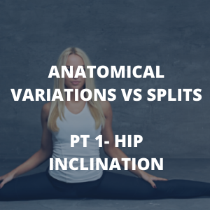 Anatomical Variations Vs Splits - Part 1 Hip Inclination