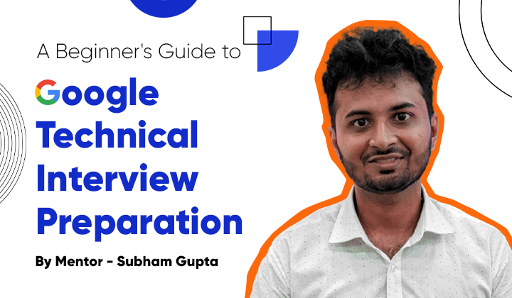 A Beginner’s Guide to Google Technical Interview Preparation