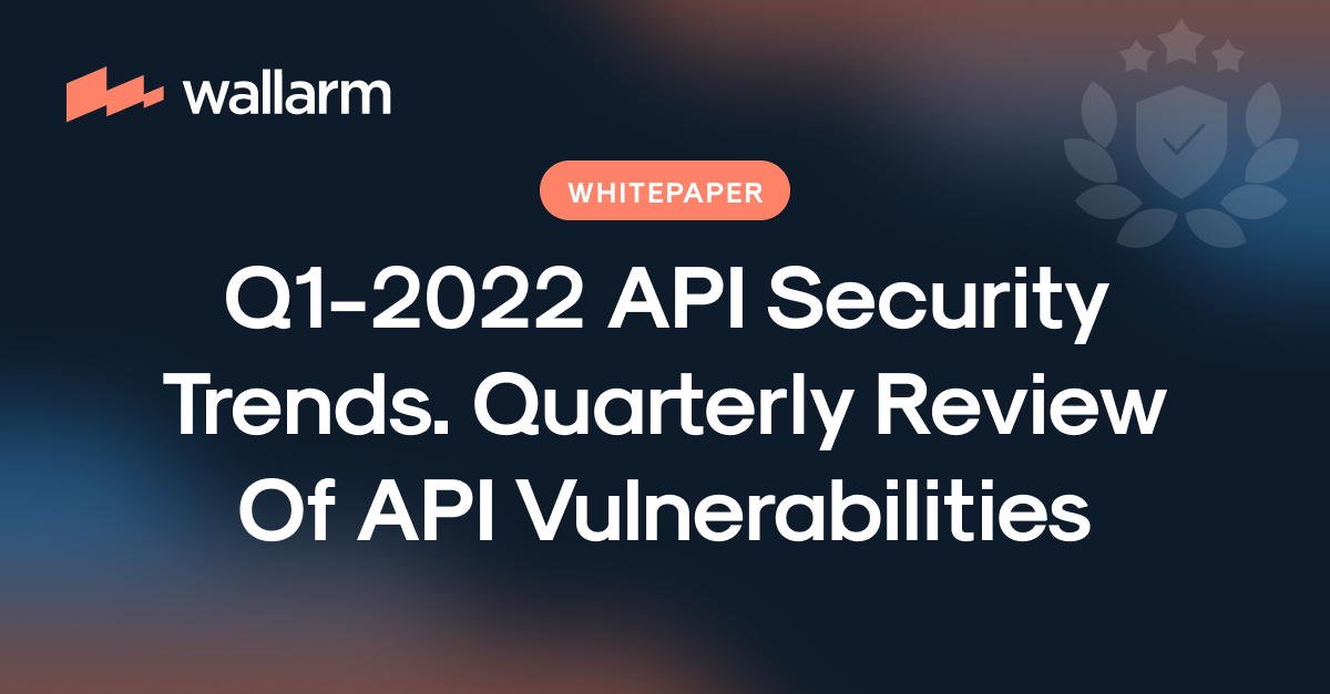 Q1-2022 API Security Trends. Quarterly Review of API Vulnerabilities ...