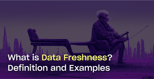What is Data Freshness? Definition and Examples