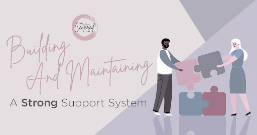 Building and Maintaining a Strong Support System • The Centered Life ...