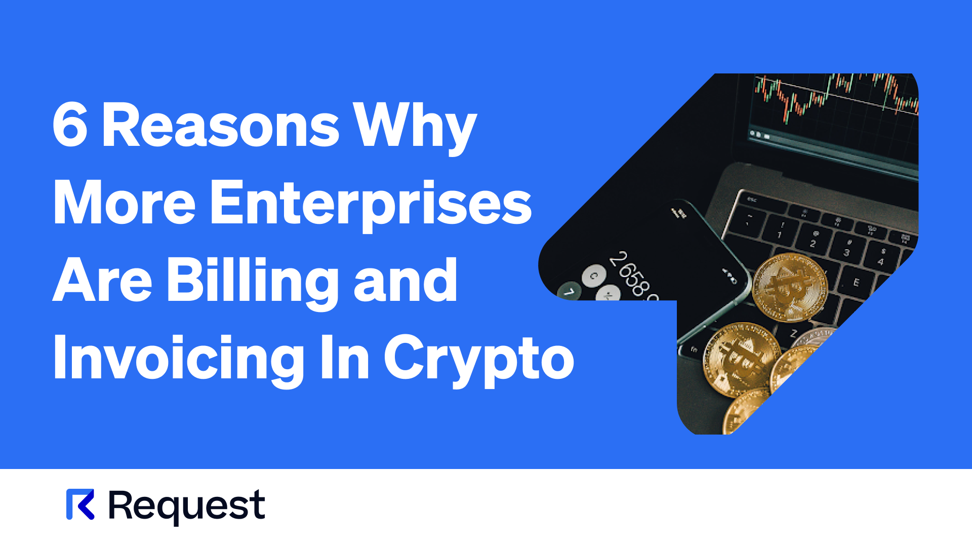6 Reasons Why More Enterprises Are Billing and Invoicing In Crypto