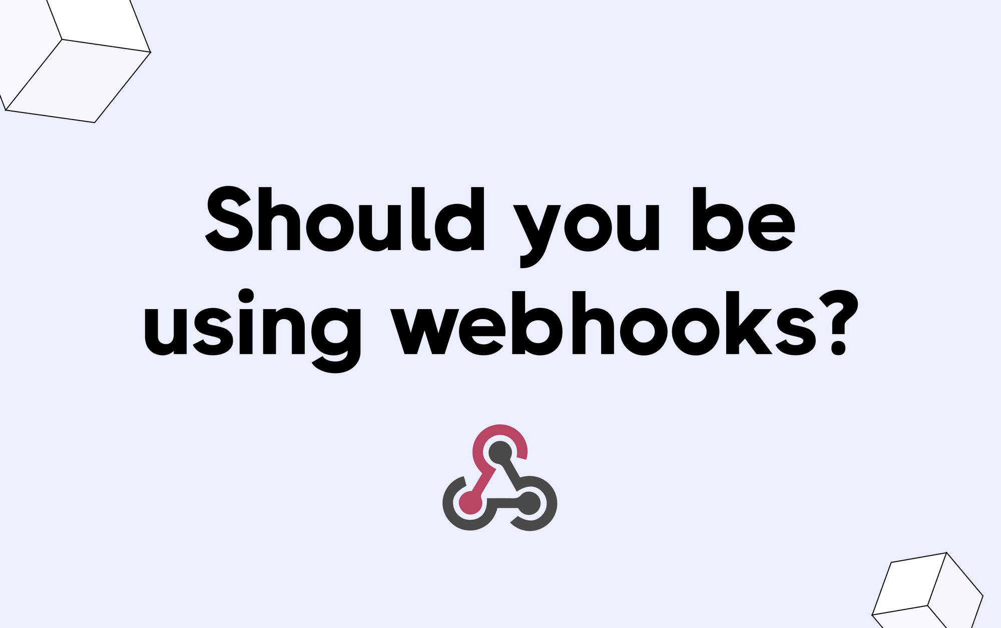When Should You Be Using Webhooks 
