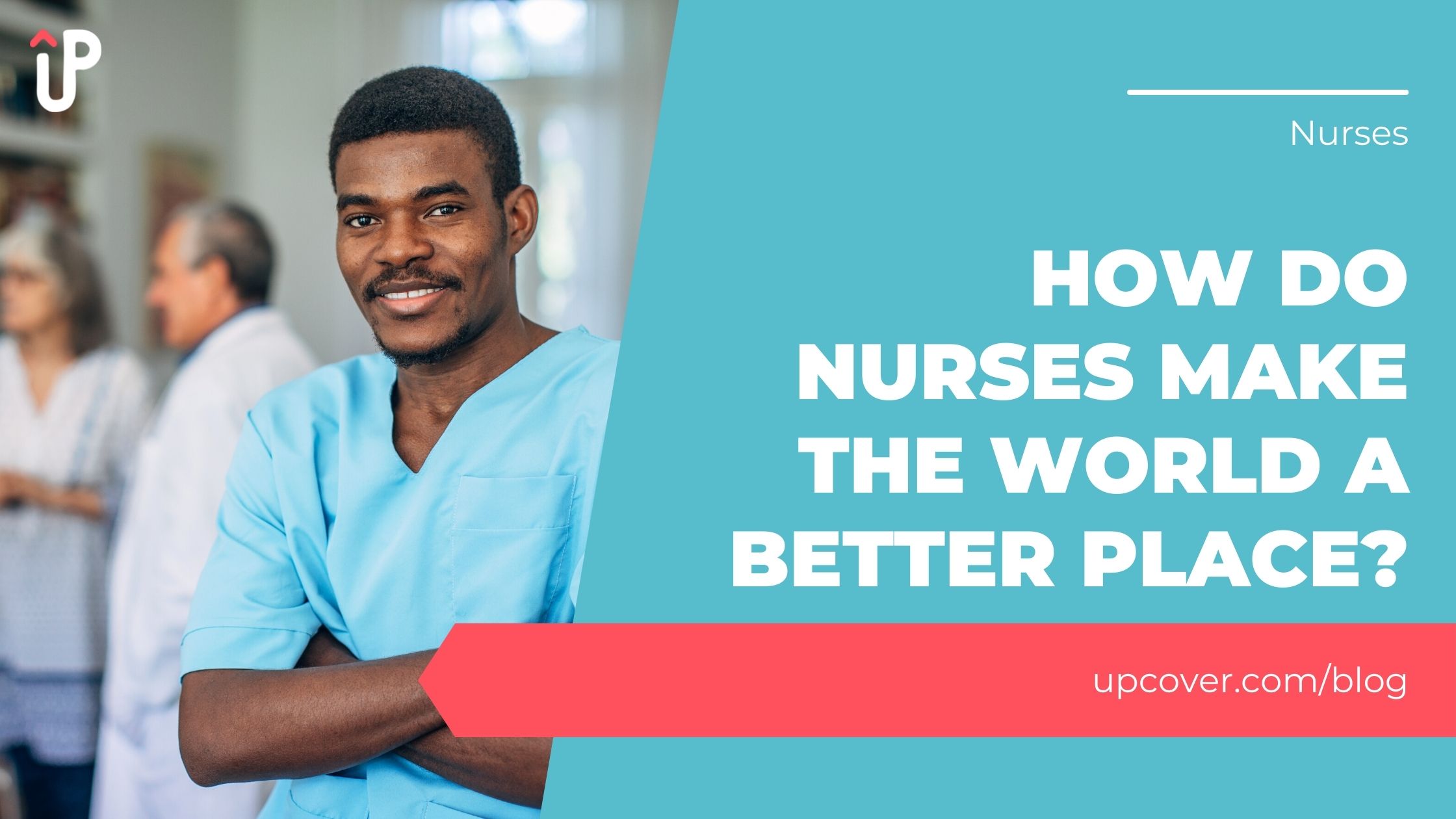 How Do Nurses Make The World a Better Place? | upcover Blog