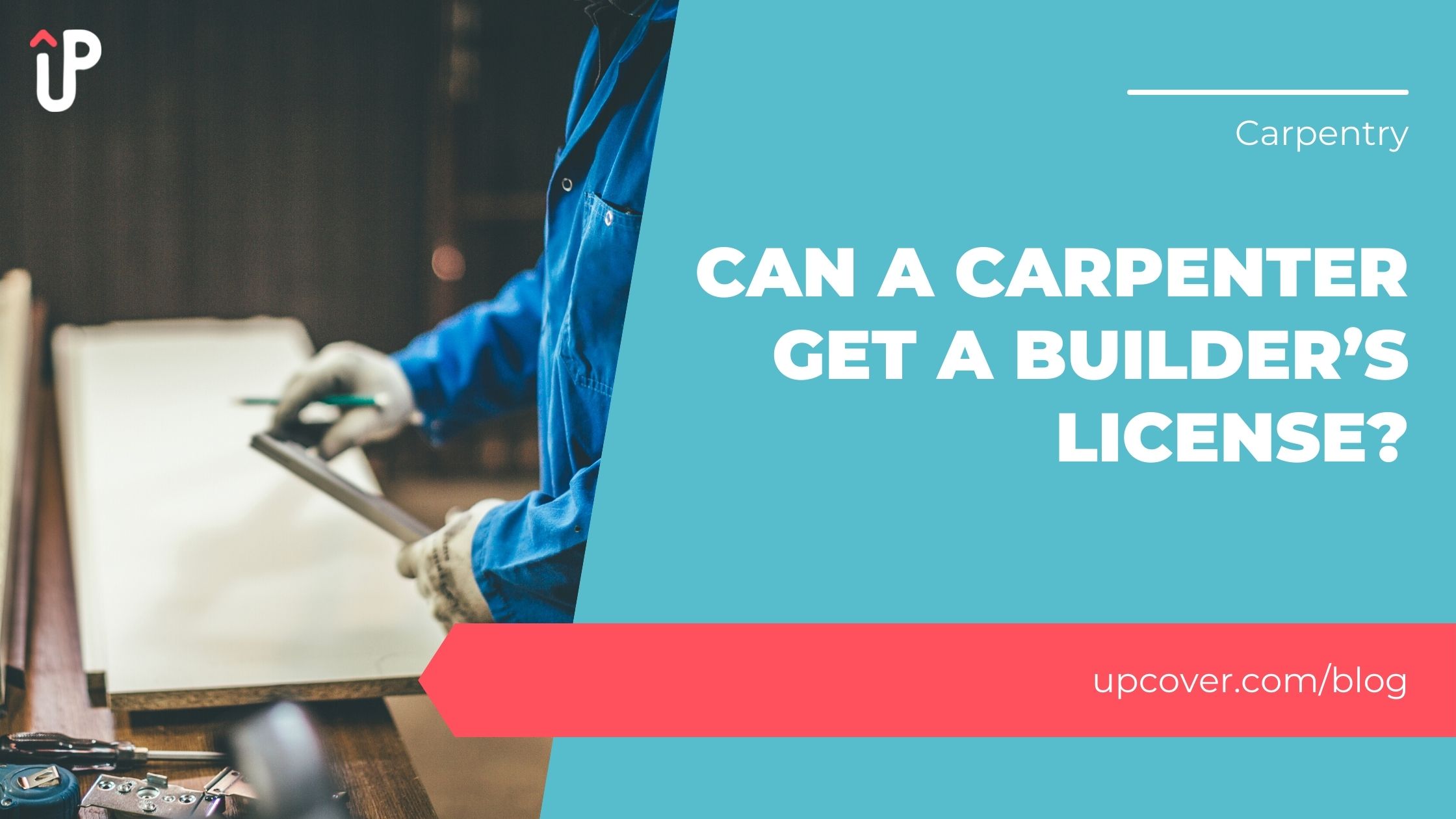 Can A Carpenter Get A Builder’s License? | upcover Blog