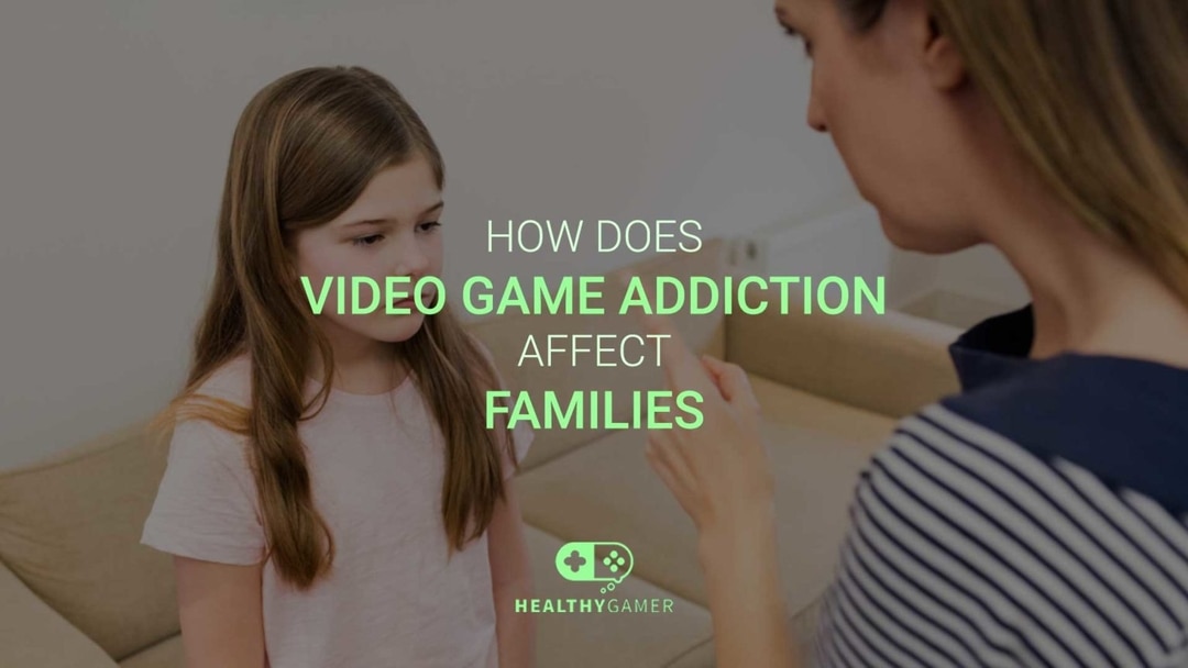 How Does Video Game Addiction Affect Families? | Healthy Gamer