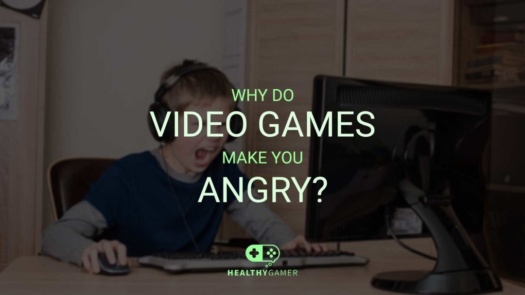 Why do Video Games Make You Angry? | Healthy Gamer