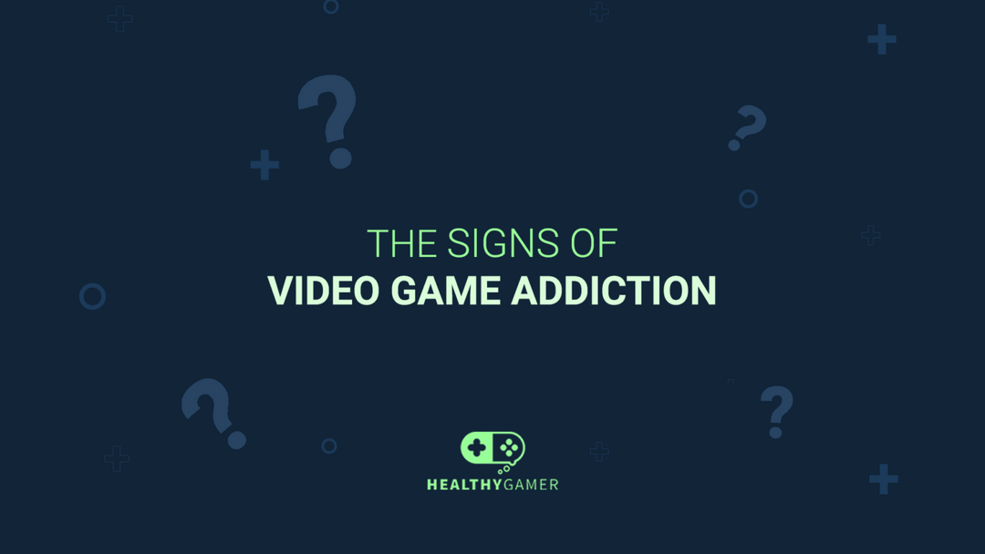 What are the Signs of Video Game Addiction? | Healthy Gamer