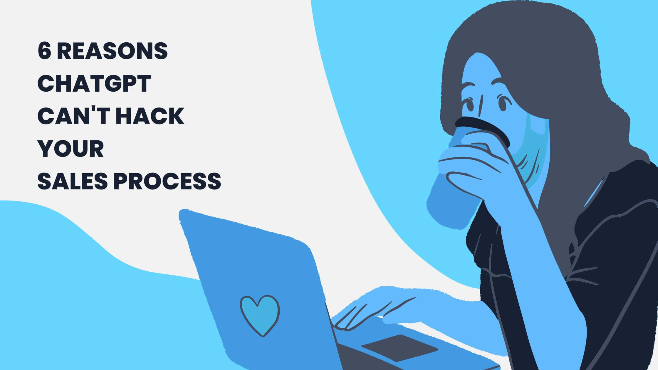 6 Reasons ChatGPT Can't Hack Your Sales Process