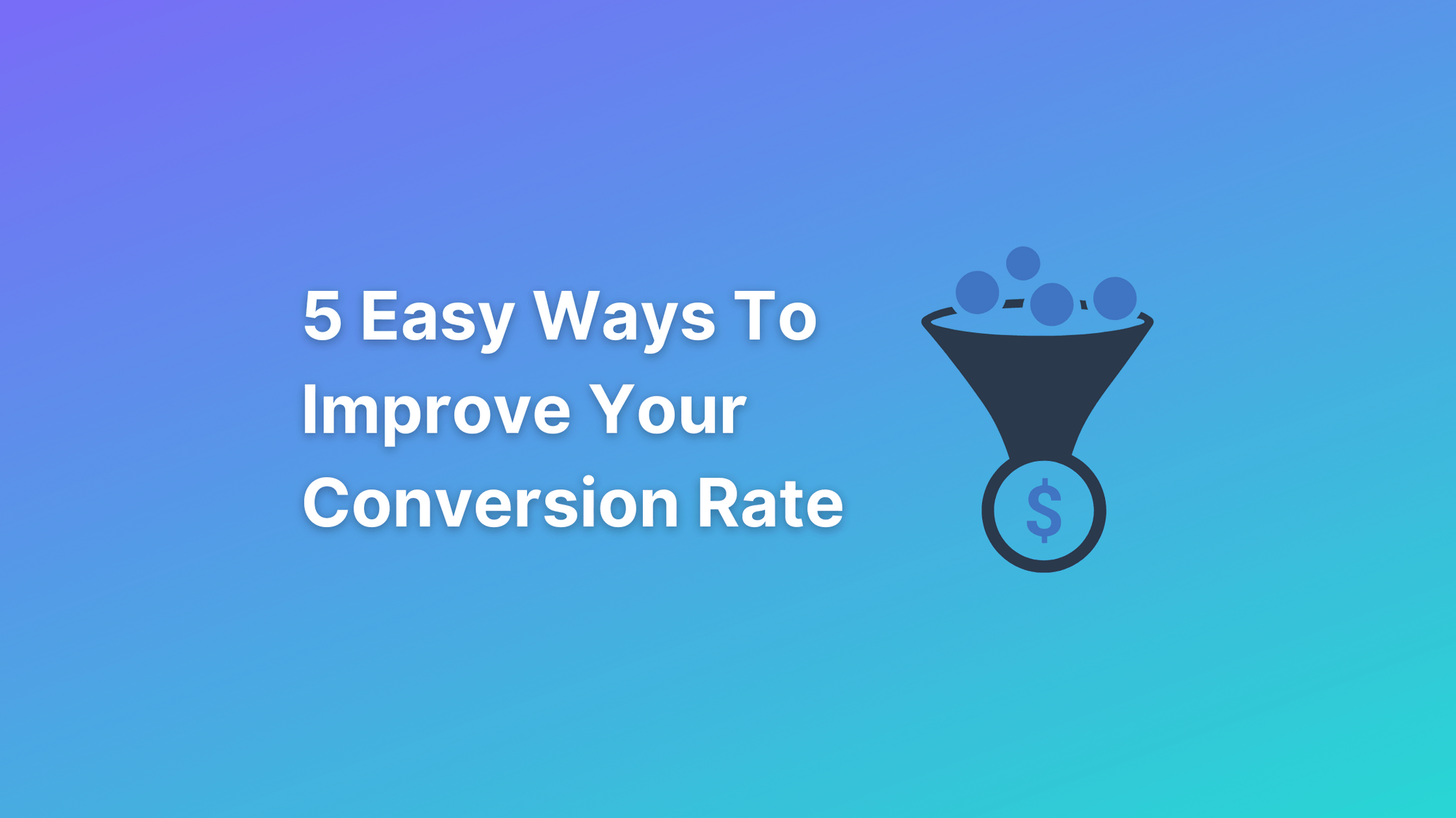5 Easy Ways To Improve Your Conversion Rate