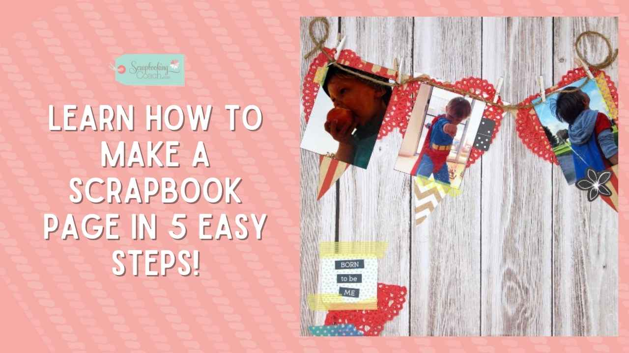 Learn How to Make a Scrapbook Page That Looks Great In 5 Easy Steps!