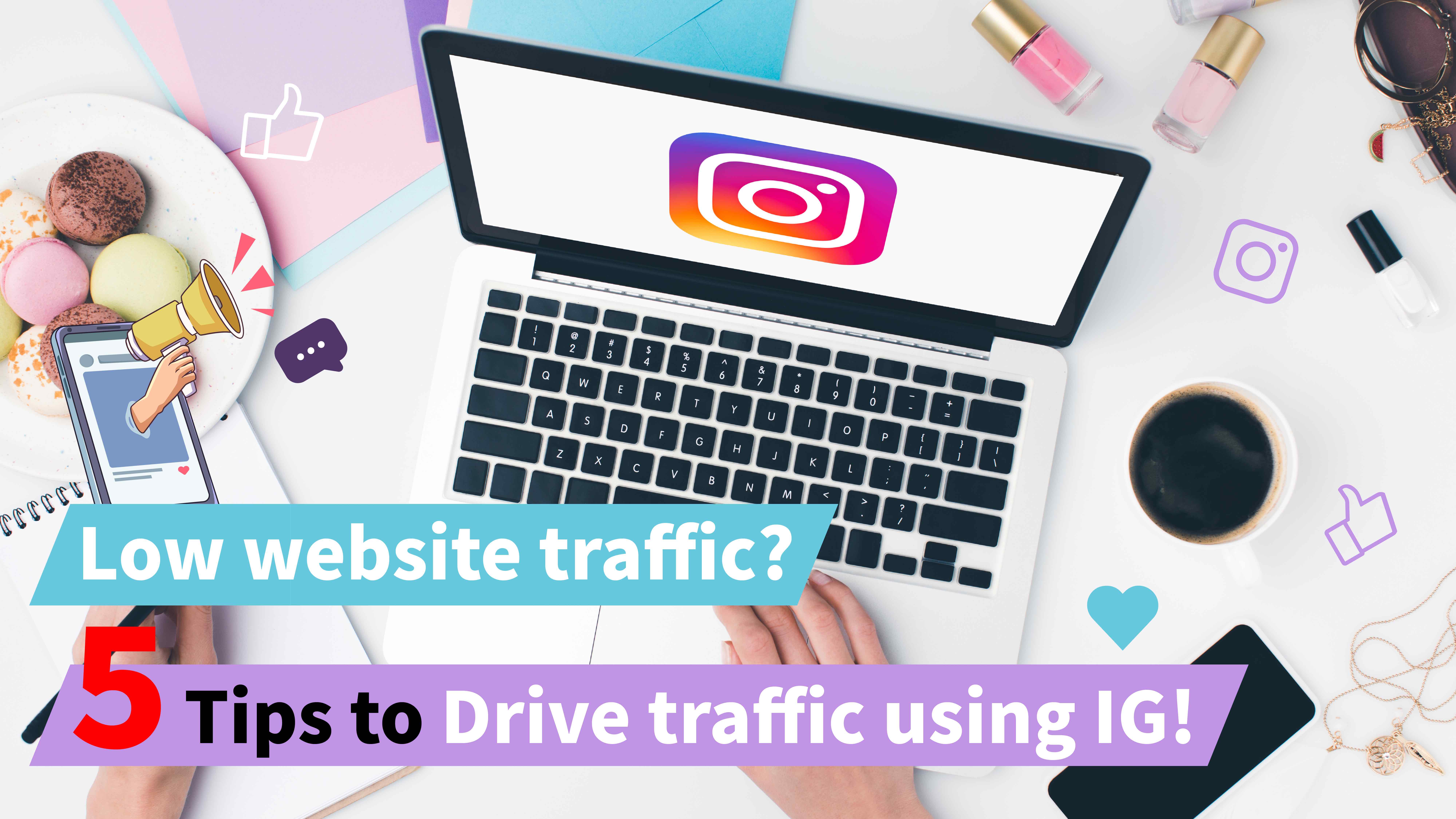 Low website traffic? Five tips to drive traffic using IG!