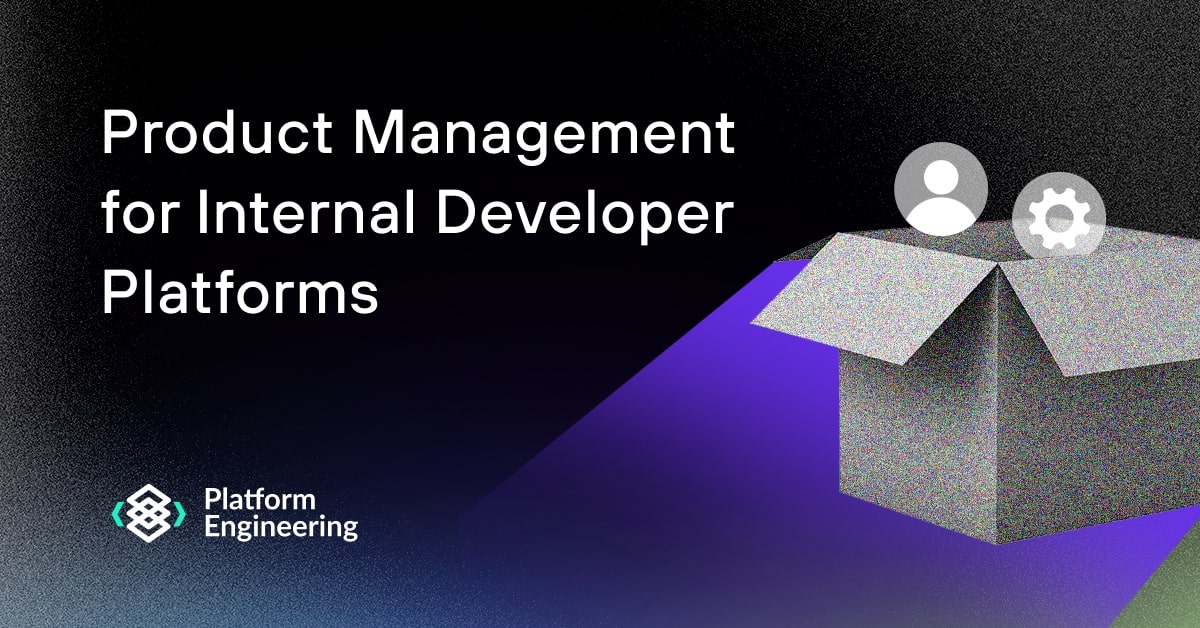 Why it is worth investing in Product Management for Internal Developer ...