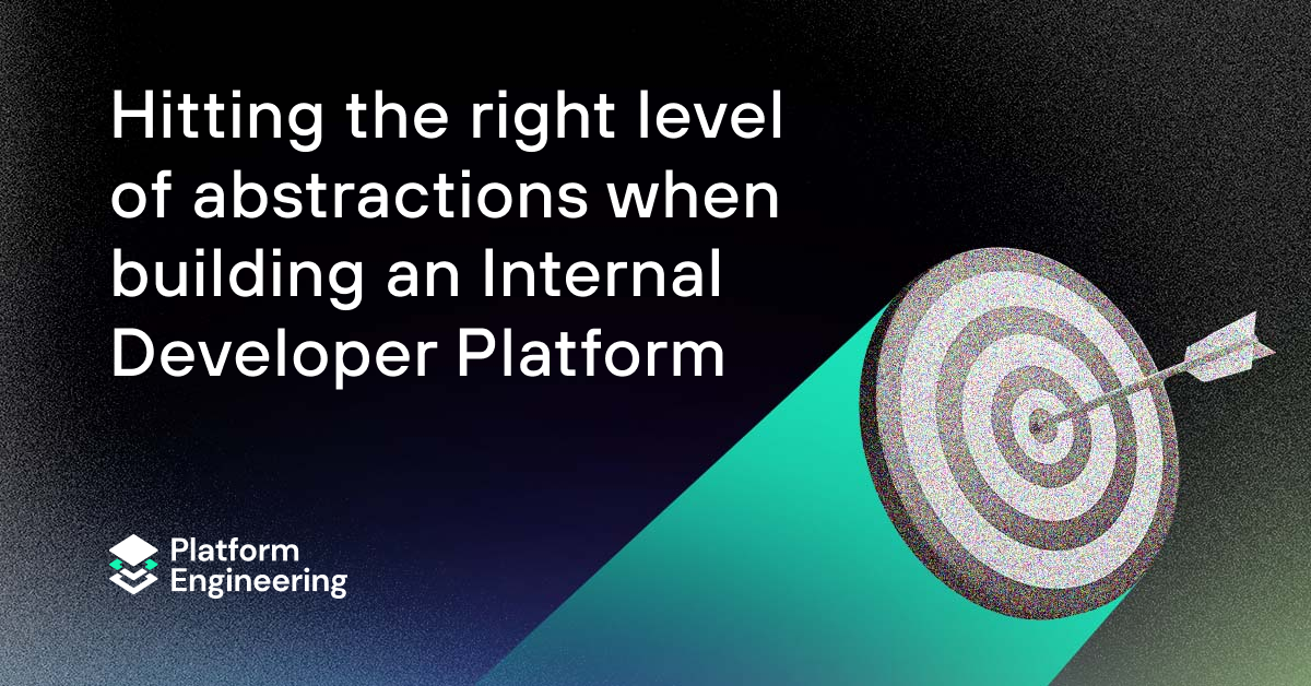 Hitting the right level of abstractions when building an Internal ...