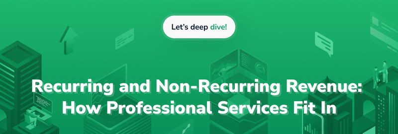Recurring and Non-Recurring Revenue: How Professional Services Fit In