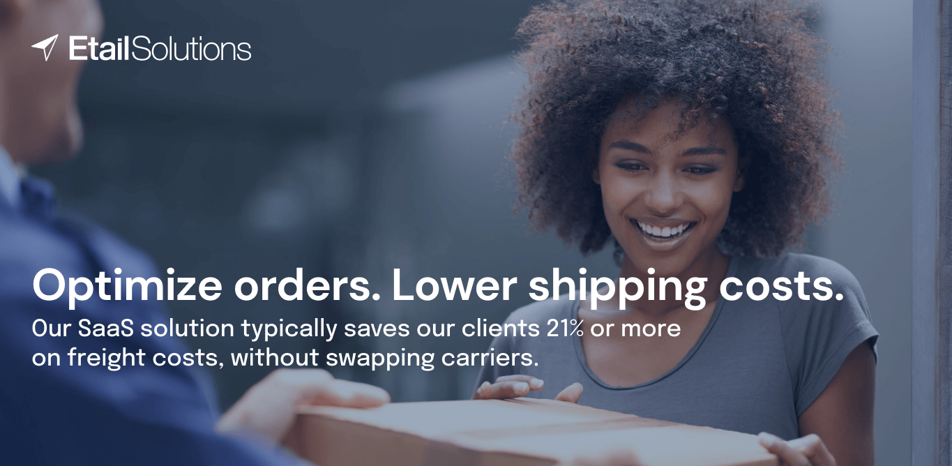 Etail Solutions. Optimize orders. Lower shipping costs.