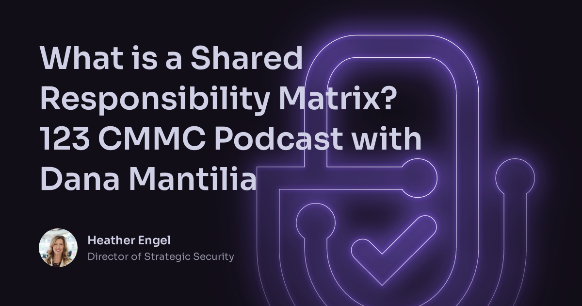 What is a Shared Responsibility Matrix? | 123 CMMC Podcast with Dana Mantilia