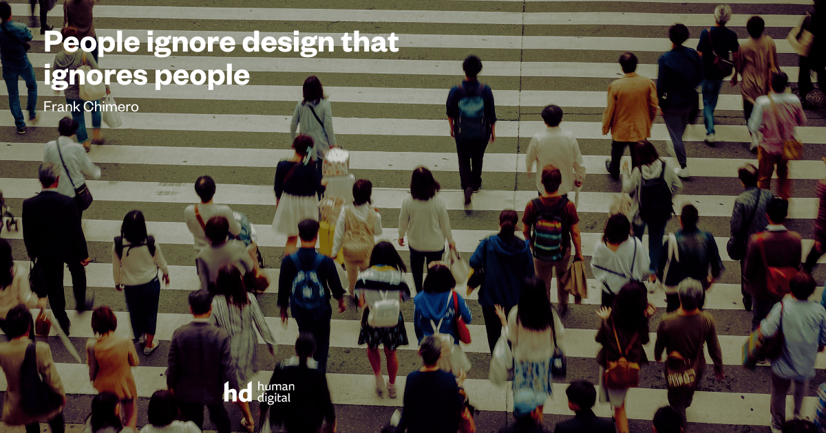 "People ignore design that ignores people." | Human Digital