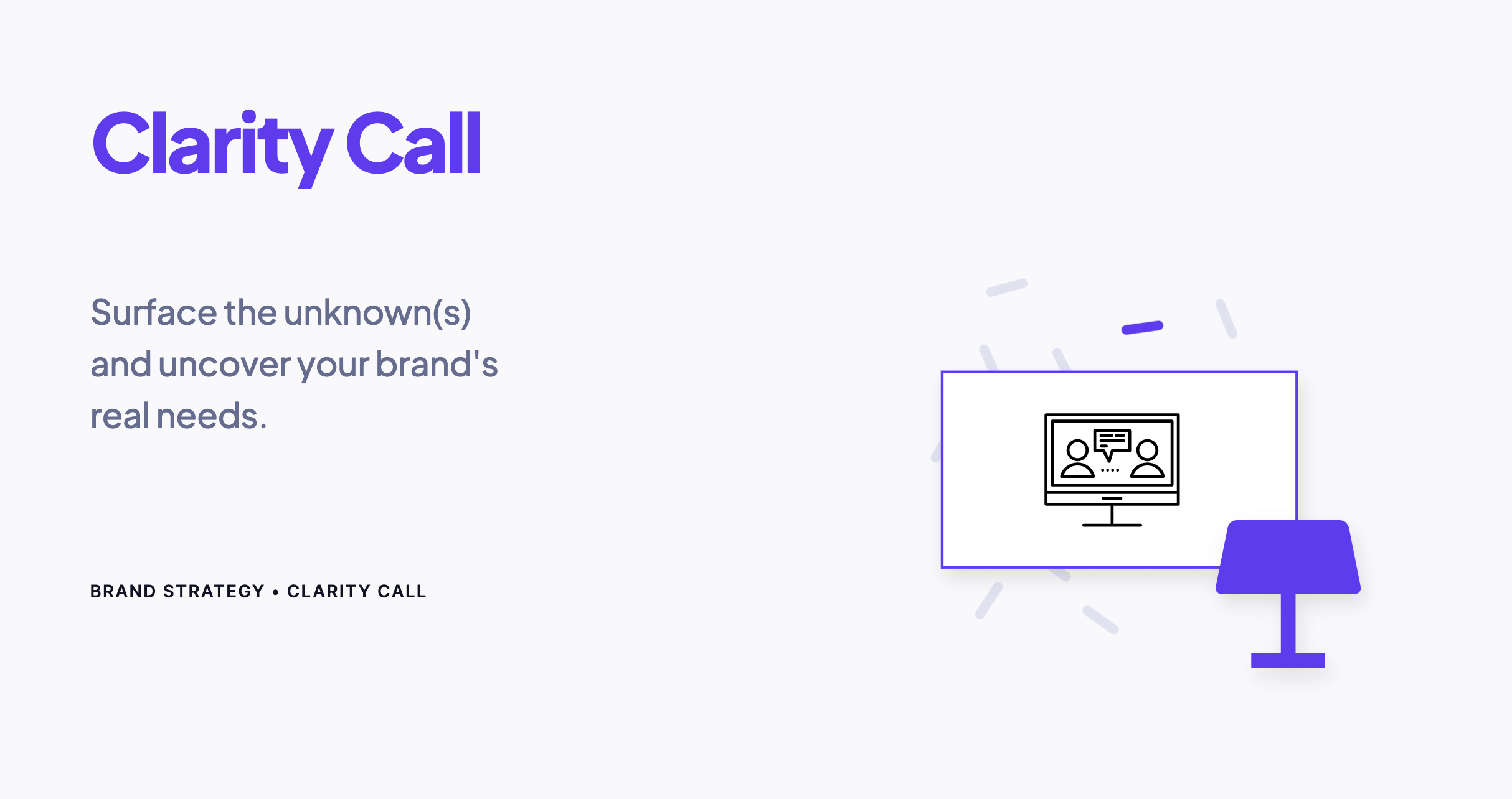 Clarity Call - Surface the unknown(s) and uncover your brand's real needs.