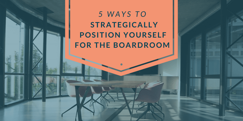 5 Ways to Strategically Position Yourself for the Boardroom | theBoardlist