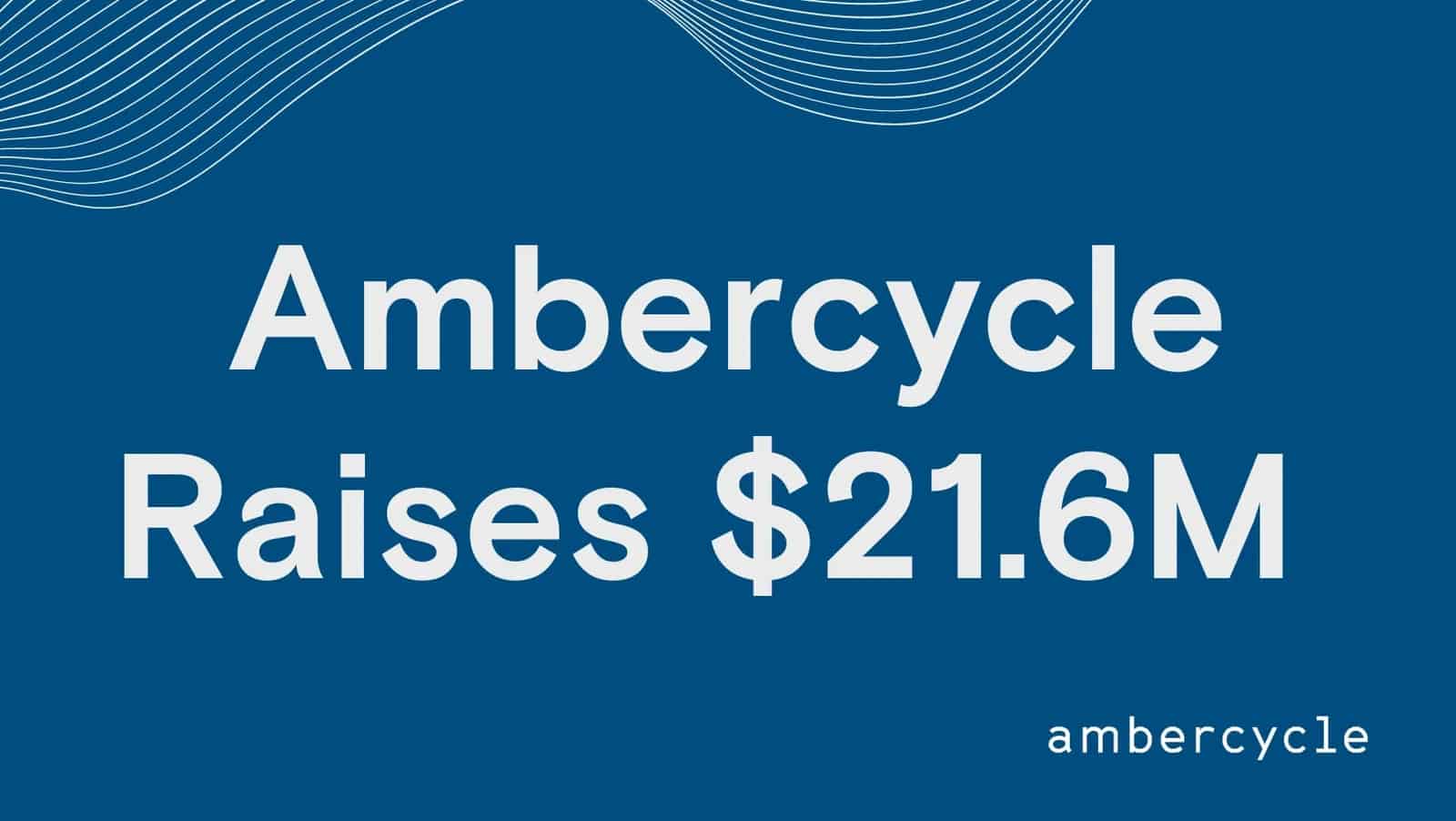 Ambercycle Raises $21.6 Million to Build Circularity Ecosystem in the ...