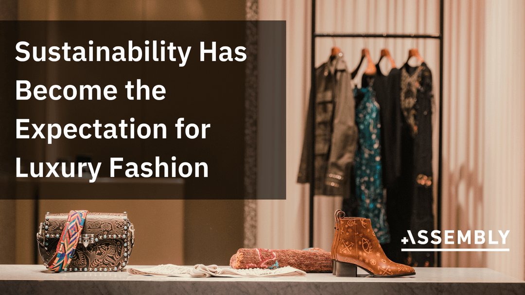 Sustainability Has Become the Expectation for Luxury Fashion | Assembly ...