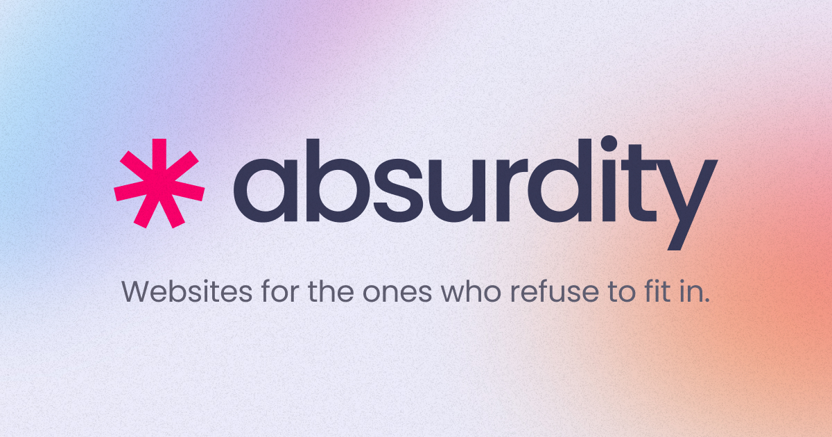 Absurdity | Websites for the ones who refuse to fit in.