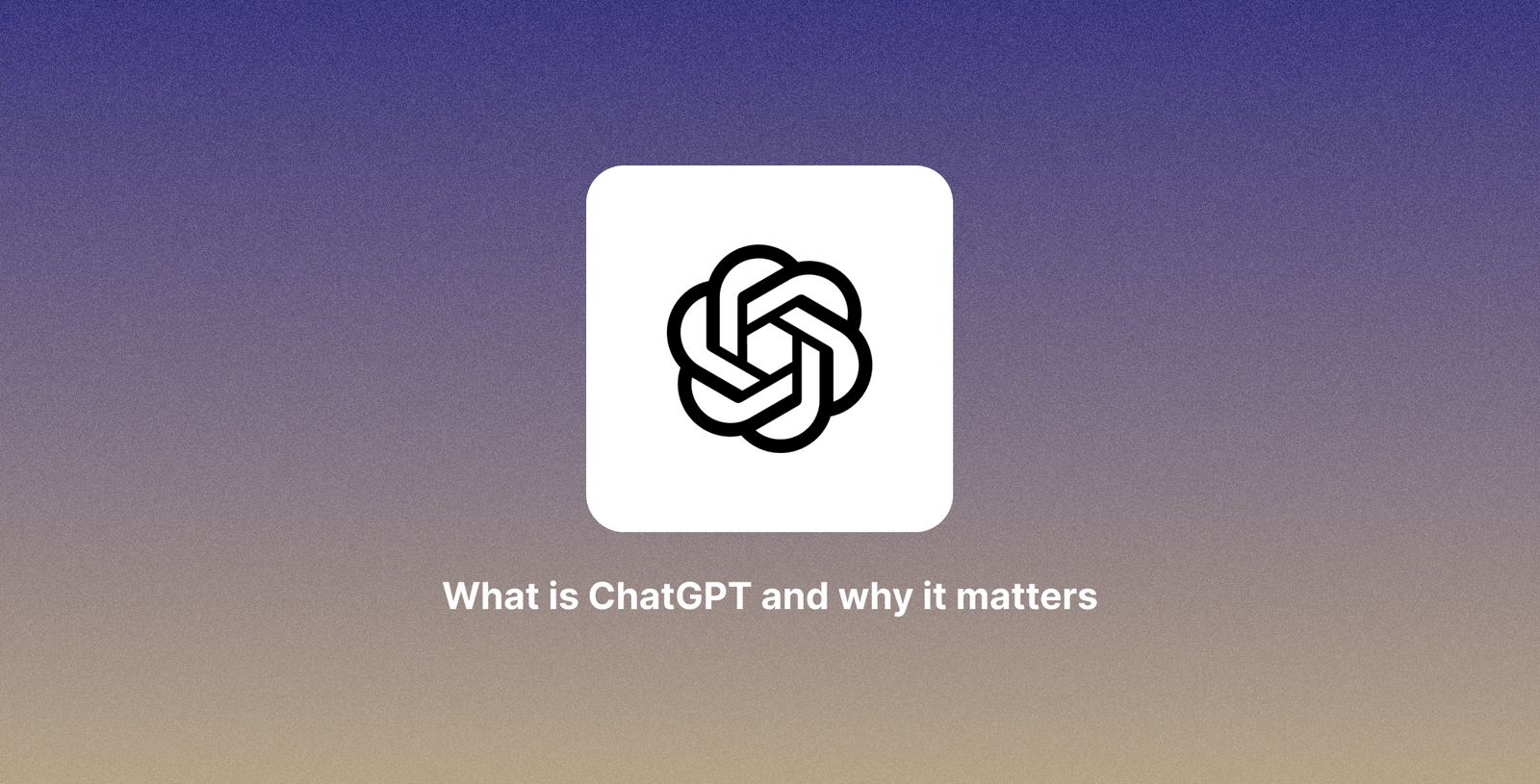 What is ChatGPT and Why it matters for everyone | Connectome
