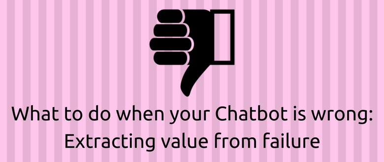 What to do When Your Chatbot is Wrong: Extracting Value From Failure ...