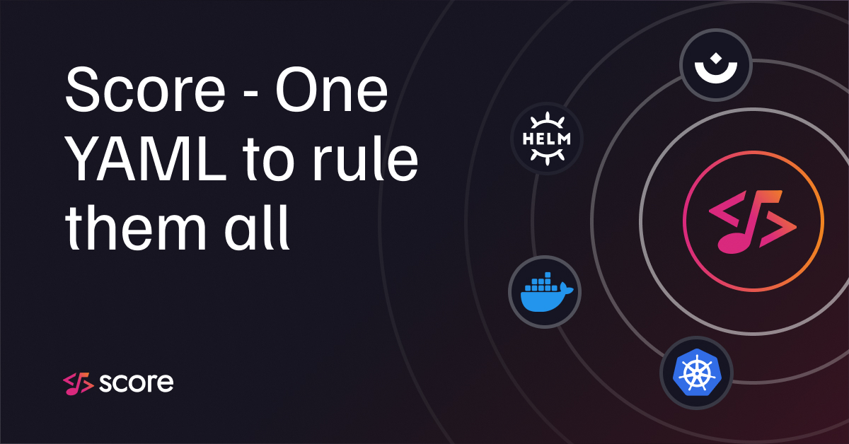 Score - One YAML to rule them all.
