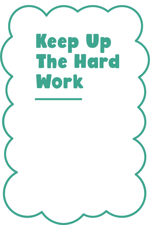 Keep Up The Hard Work