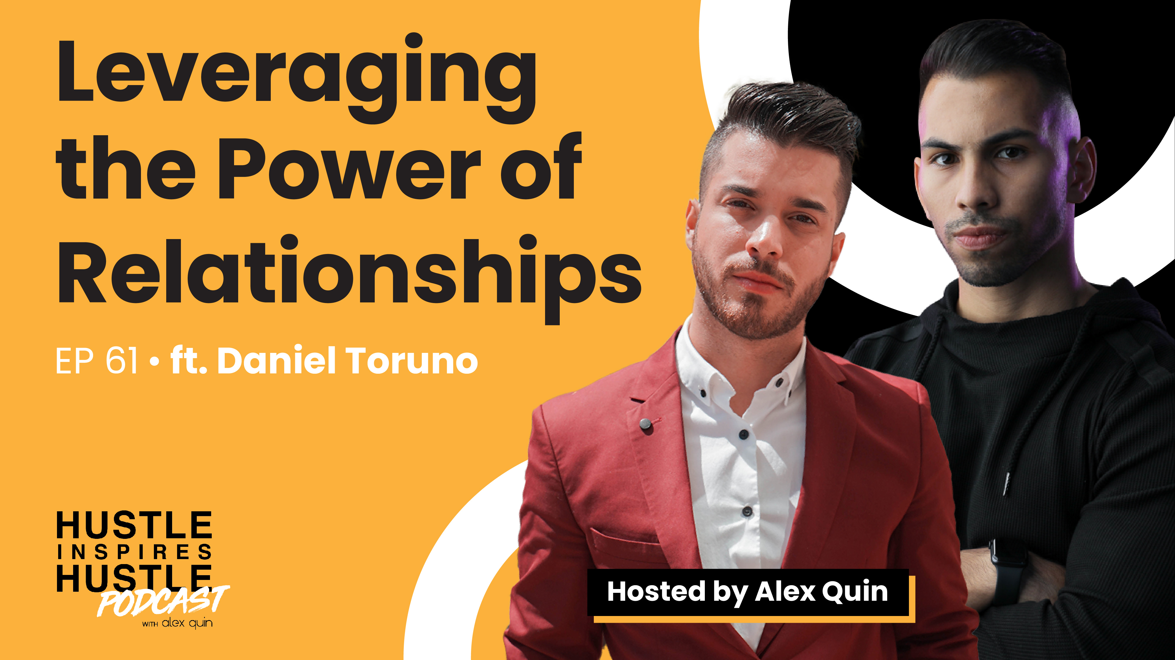 Leveraging the Power of Relationships ft. Daniel Toruno with Alex Quin - Hustle Inspires Hustle