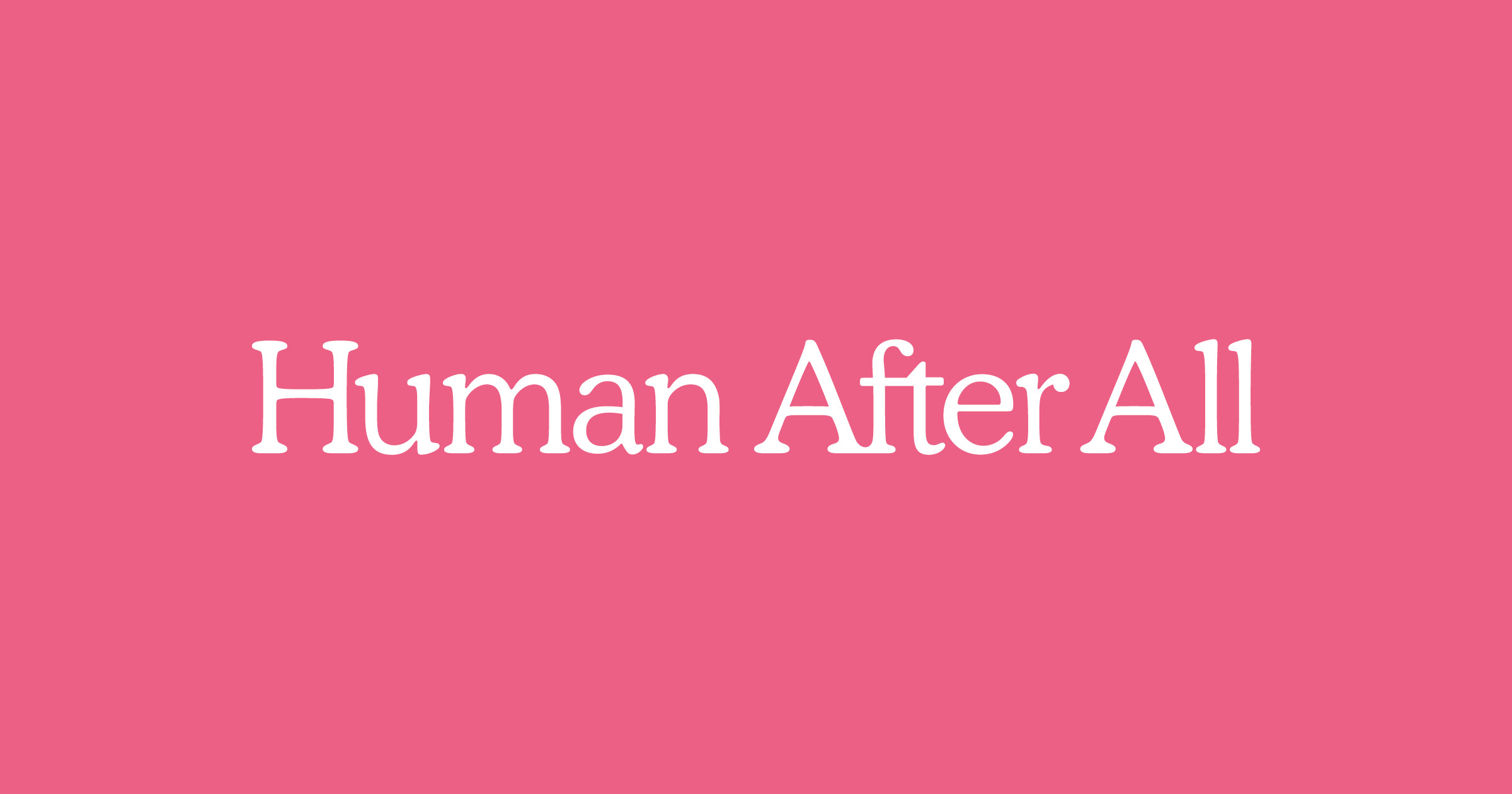 We are Human After All — a design agency in London